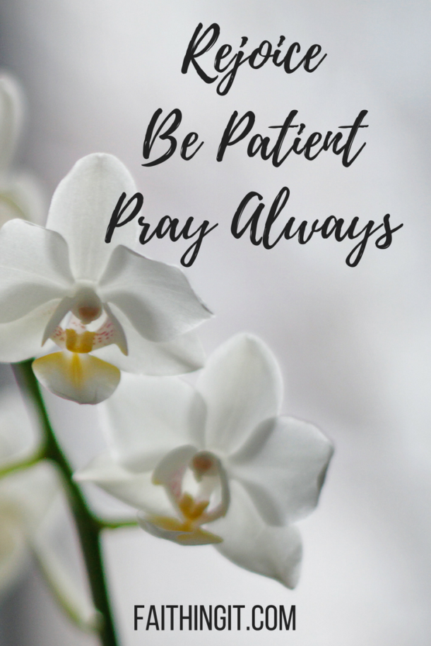 Rejoice, Be Patient, and Pray Always - Faithing It